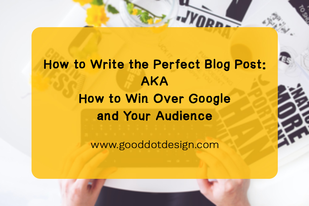 How to Write the Perfect Blog Post: AKA How to Win Over Google & Your ...